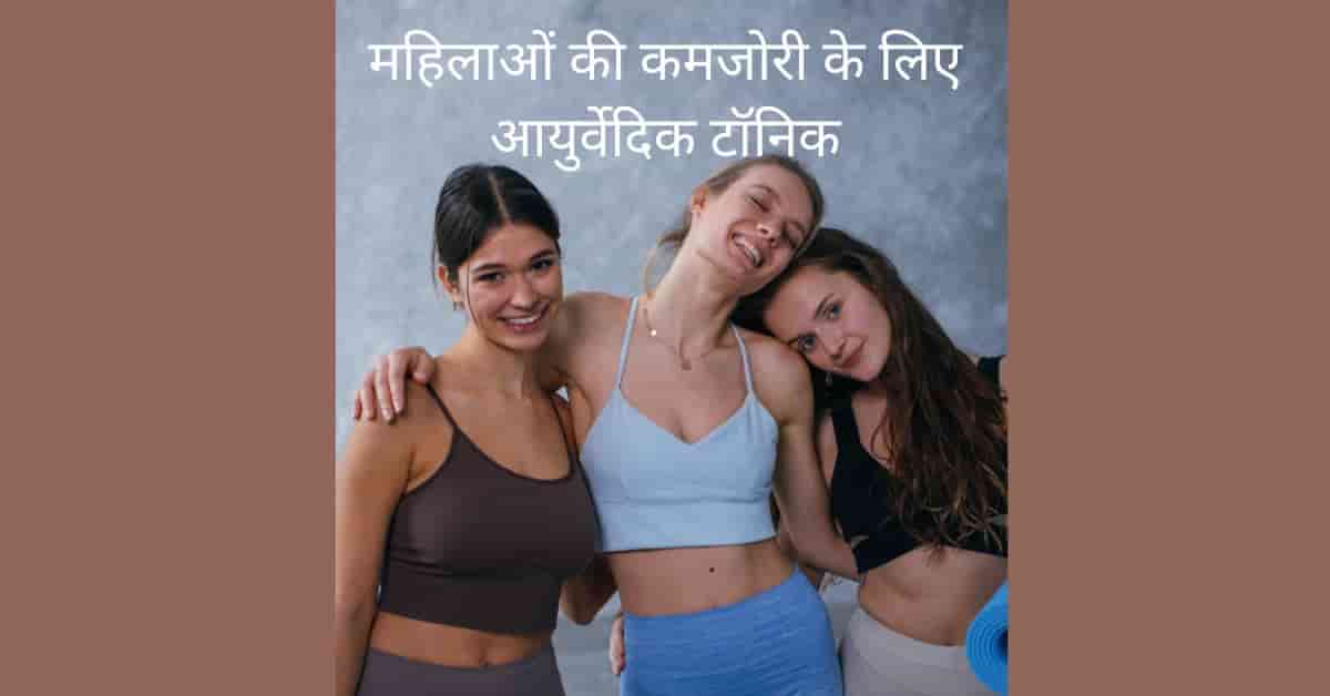 महिलाओं की कमजोरी के लिए आयुर्वेदिक टॉनिक और घरेलू उपाय - Health Vichaar
